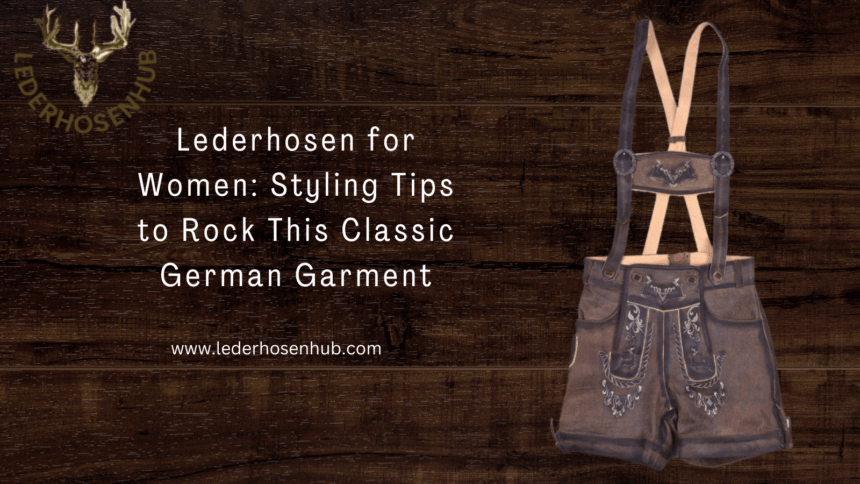 Authentic Lederhosen for Women: Styling Tips to Rock 2024